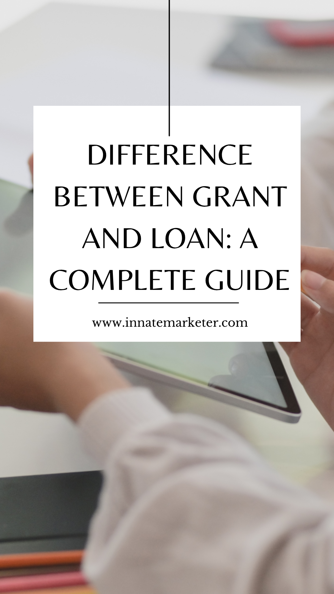 Difference Between Grant and Loan: A Complete Guide - InnateMarketer
