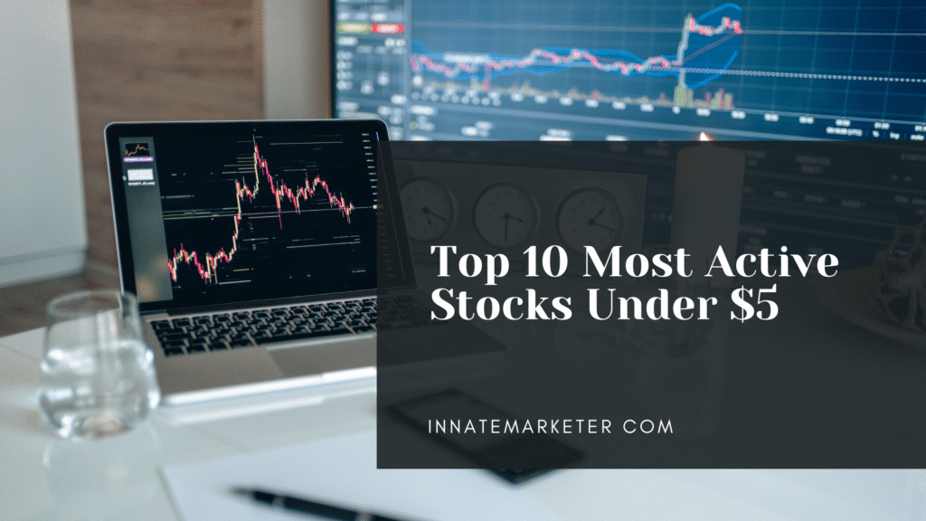 Top 10 Most Active Stocks Under $5 - InnateMarketer